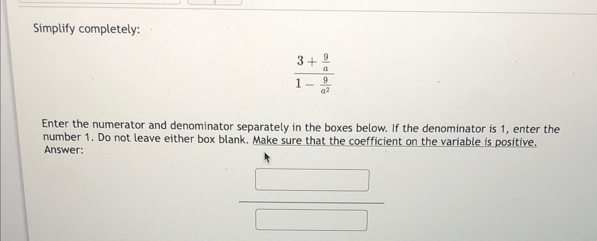 Solved Simplify completely:3+9a1-9a2Enter the numerator and | Chegg.com