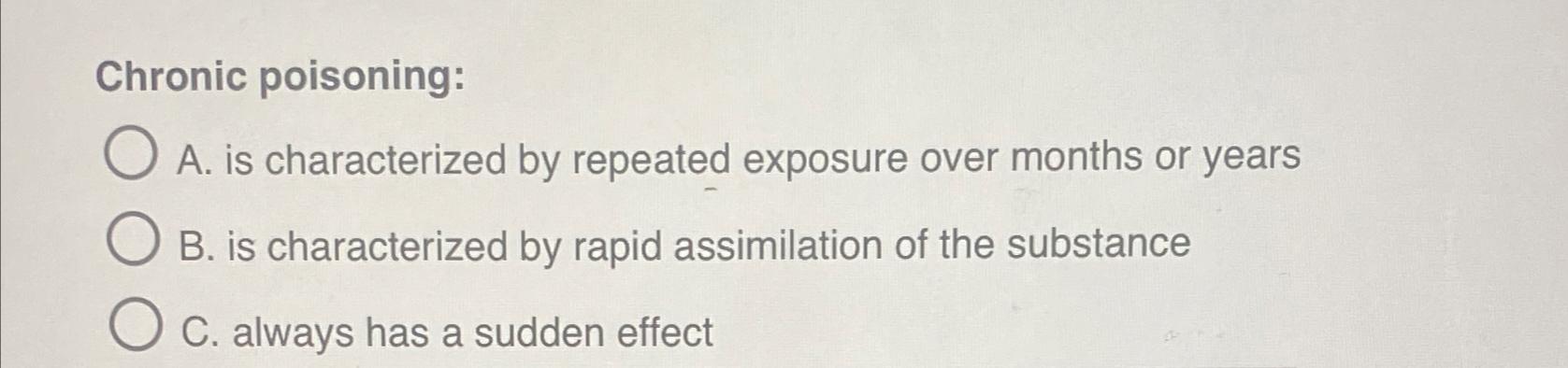 Solved Chronic poisoning:A. ﻿is characterized by repeated | Chegg.com