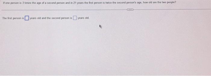 Solved If one person is 3 times the age of a second person | Chegg.com