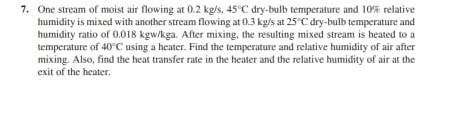 Solved 7. One siream of moist air flowing at 0.2 kg/s,45∘C | Chegg.com