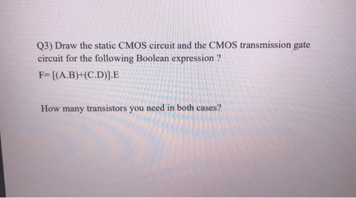 Solved Q3) Draw the static CMOS circuit and the CMOS | Chegg.com