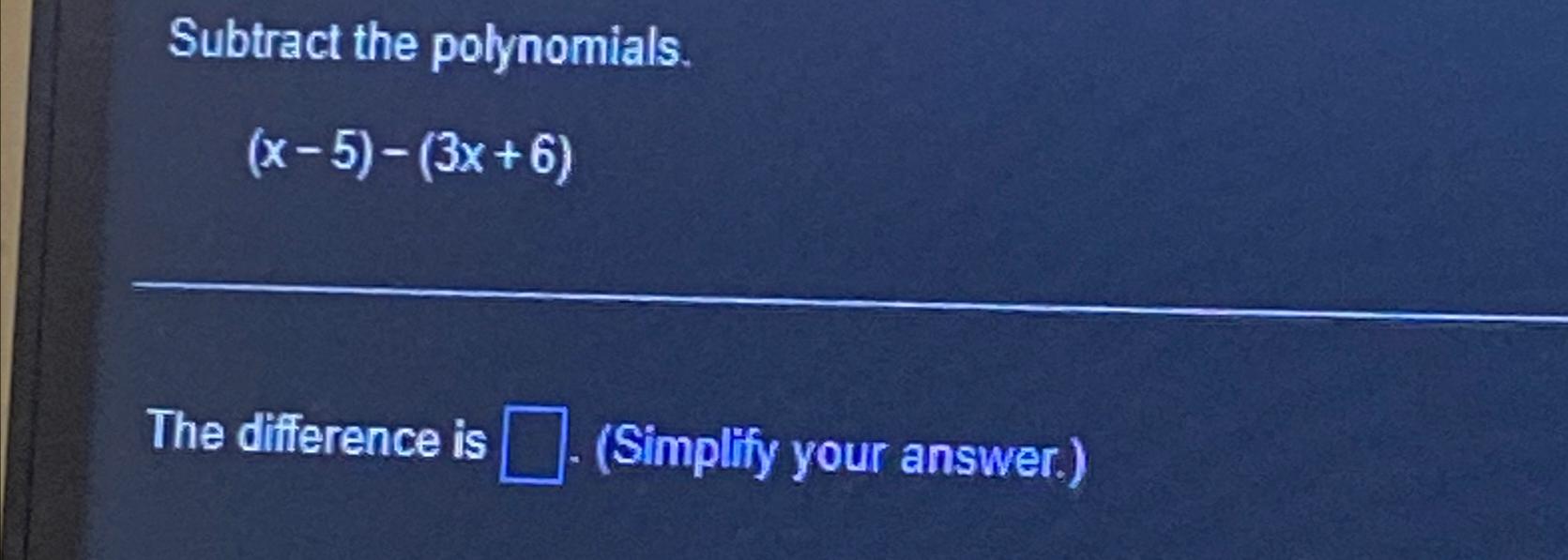Solved Subtract the polynomials.(x-5)-(3x+6)The difference | Chegg.com