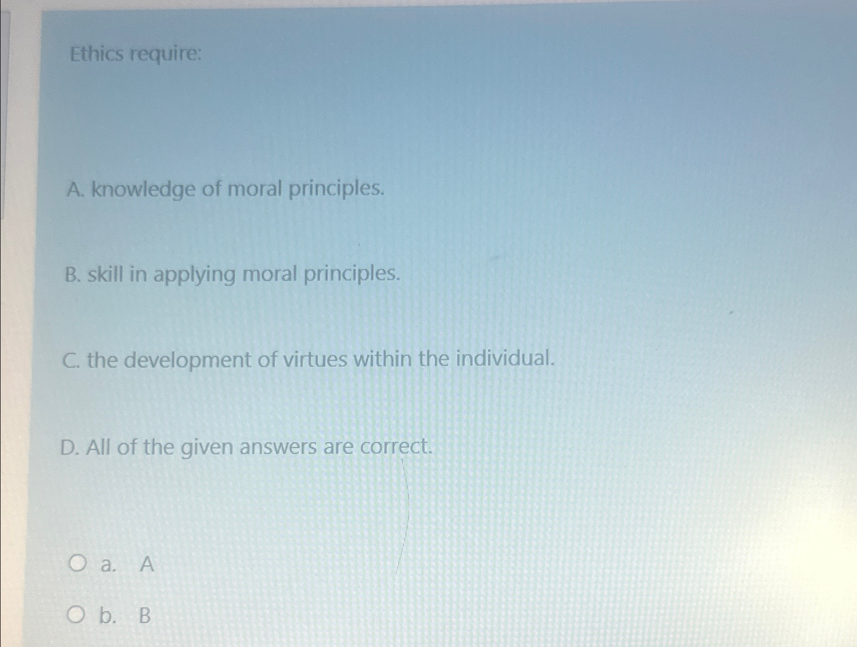 Solved Ethics require:A. ﻿knowledge of moral principles.B. | Chegg.com