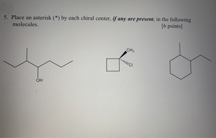 Solved 5. Place an asterisk (*) by each chiral center, if | Chegg.com