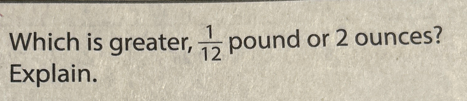 Solved Which is greater, 112 ﻿pound or 2 ﻿ounces? Explain. | Chegg.com