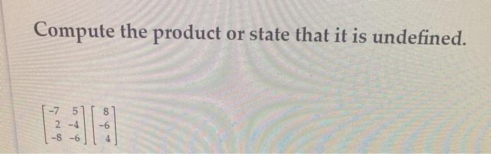 Solved Compute the product or state that it is undefined. - | Chegg.com