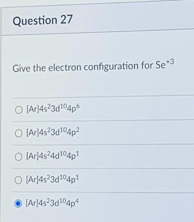Solved Question 27 Give the electron configuration for Se+3 | Chegg.com