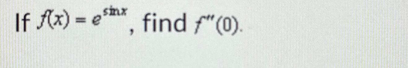 Solved If f(x)=esinx, ﻿find f''(0) | Chegg.com