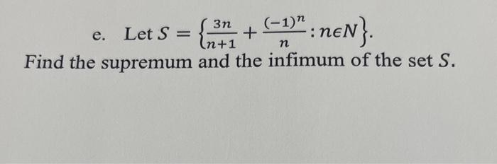 Solved e. Let S={n+13n+n(−1)n:n∈N}. Find the supremum and | Chegg.com