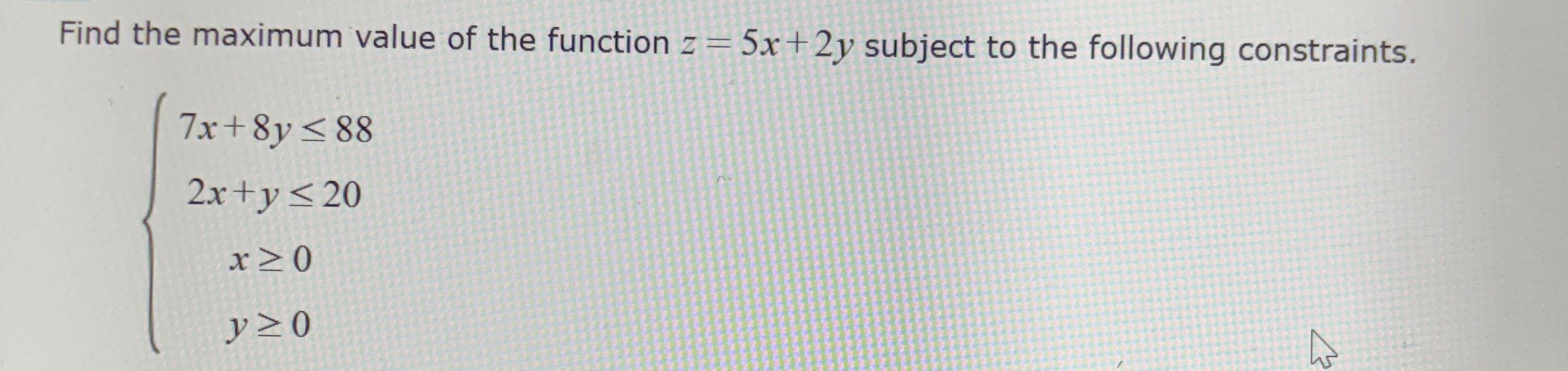 Solved Find the maximum value of the function z=5x+2y | Chegg.com