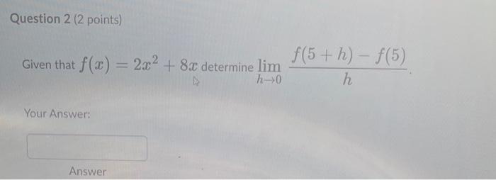Solved Given that f(x)=2x2+8x determine limh→0hf(5+h)−f(5) | Chegg.com