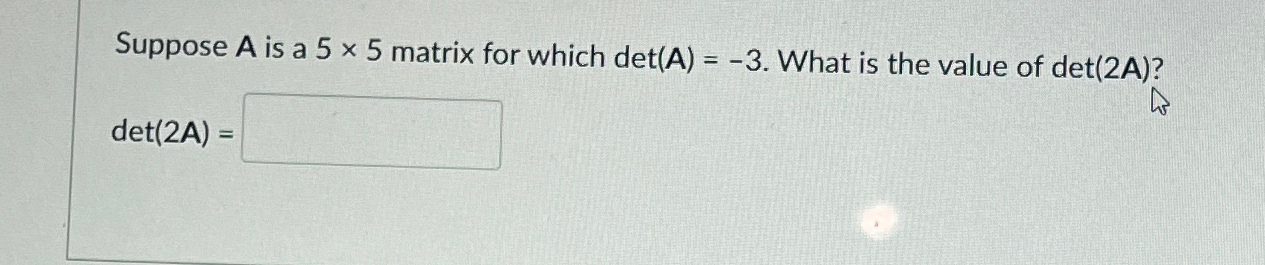 Solved Suppose A ﻿is a 5×5 ﻿matrix for which det(A)=-3. | Chegg.com