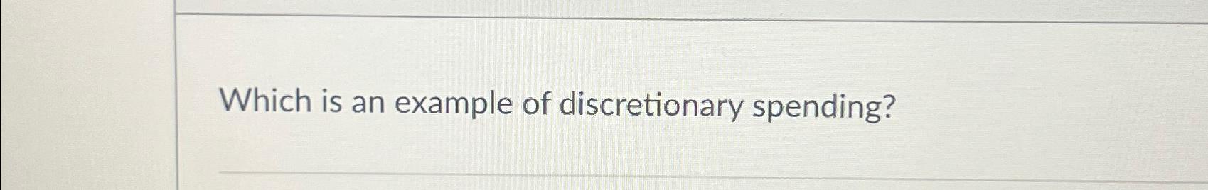 Solved Which is an example of discretionary spending? | Chegg.com