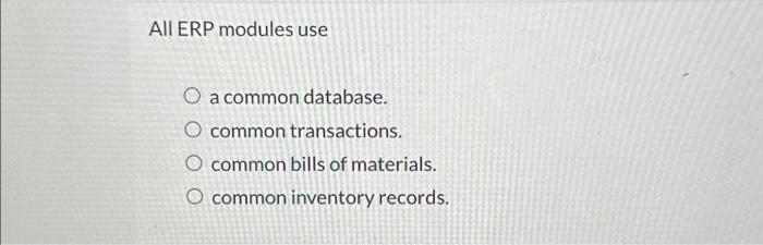 Solved All ERP modules use a common database. common | Chegg.com