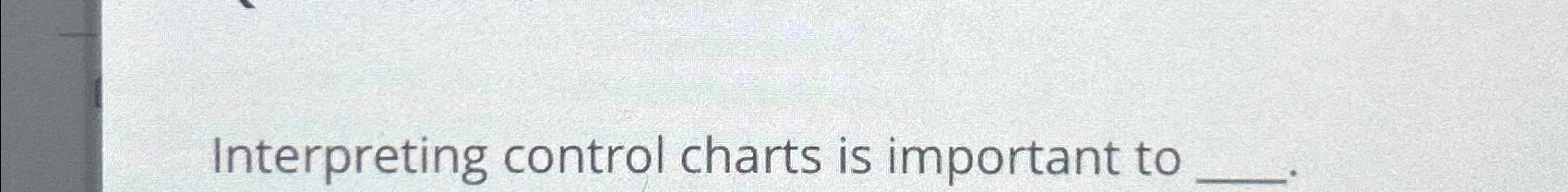 Solved Interpreting control charts is important to | Chegg.com