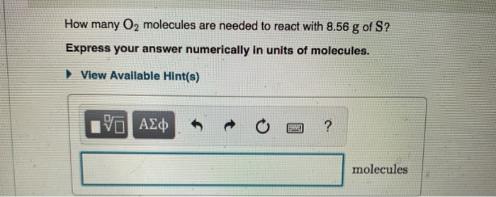 Solved How many O2 molecules are needed to react with 8.56 g | Chegg.com