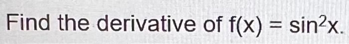 Solved Find the derivative of f(x)=sin2x. | Chegg.com