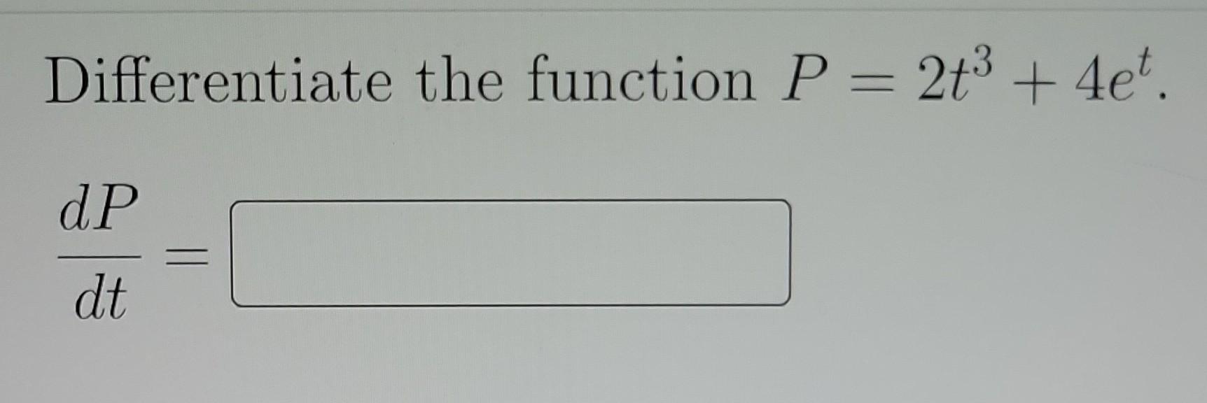 Solved Differentiate the function P=2t3+4et dtdP= | Chegg.com