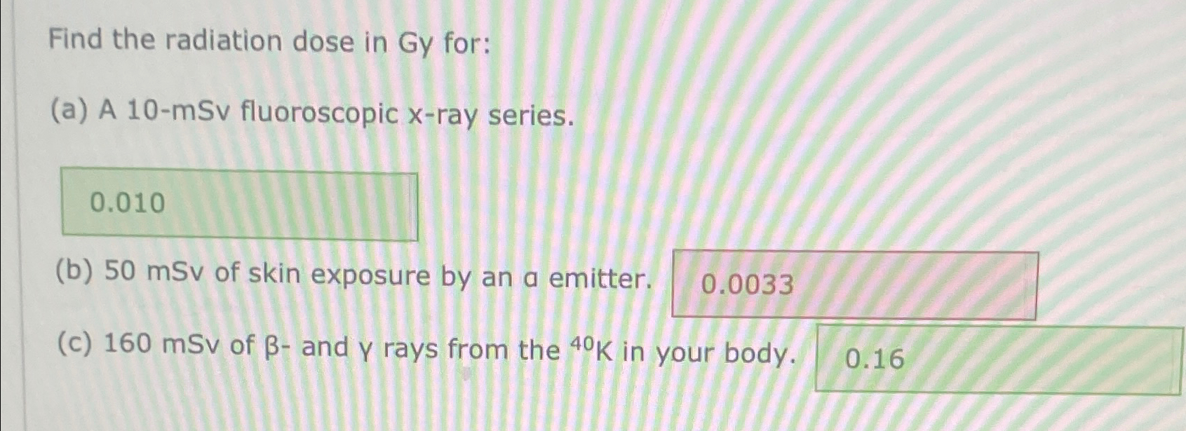 Solved Find the radiation dose in Gy for:(a) ﻿A 10-mSv | Chegg.com