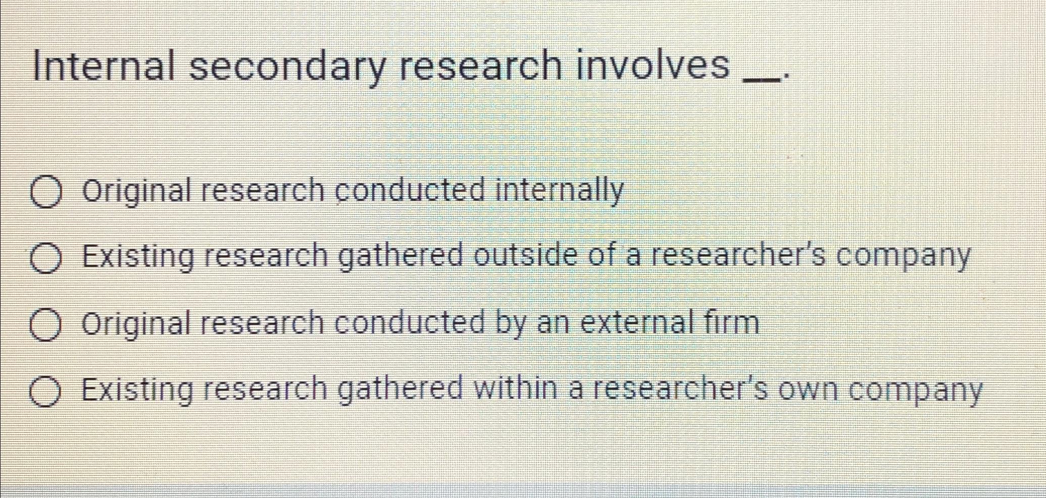 Solved Internal secondary research involvesOriginal research | Chegg.com