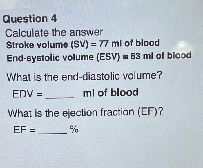 Solved Question 4 Calculate the answer Stroke volume (SV) = | Chegg.com