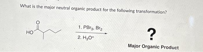 Solved What is the major neutral organic product for the | Chegg.com