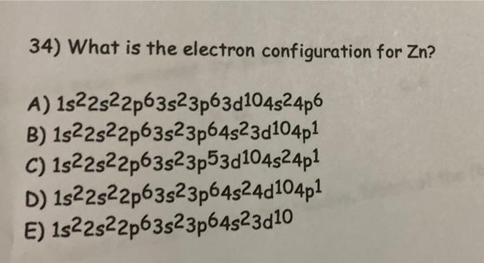 Solved 34) What is the electron configuration for Zn ? A) | Chegg.com