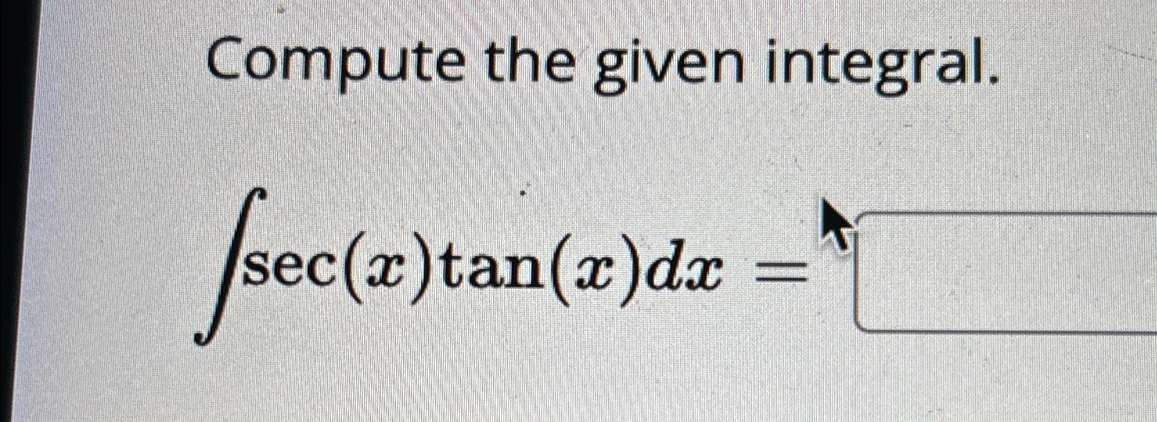 Solved Compute the given integral.∫﻿﻿sec(x)tan(x)dx= | Chegg.com