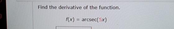 Solved Find the derivative of the function.f(x)=arcsec(5x) | Chegg.com