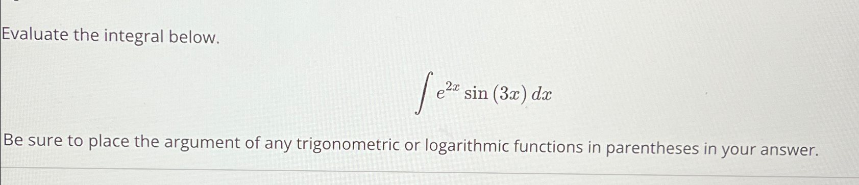 Solved Evaluate the integral below.∫﻿﻿e2xsin(3x)dxBe sure to | Chegg.com