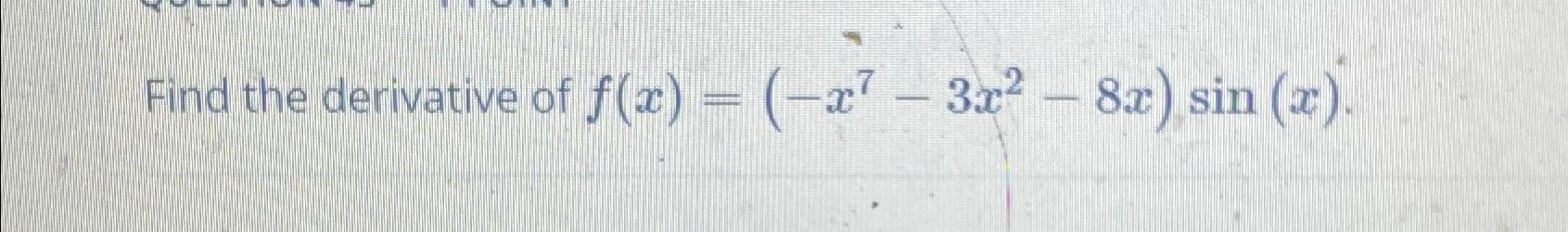 Solved Find the derivative of f(x)=(-x7-3x2-8x)sin(x) | Chegg.com