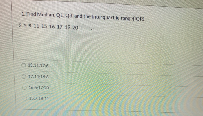 Solved 1. Find Median, Q1, Q3, and the Interquartile | Chegg.com