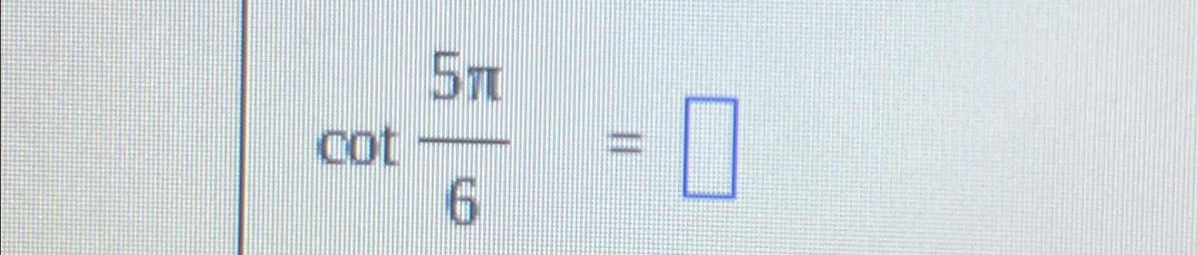 Solved cot5π6= | Chegg.com