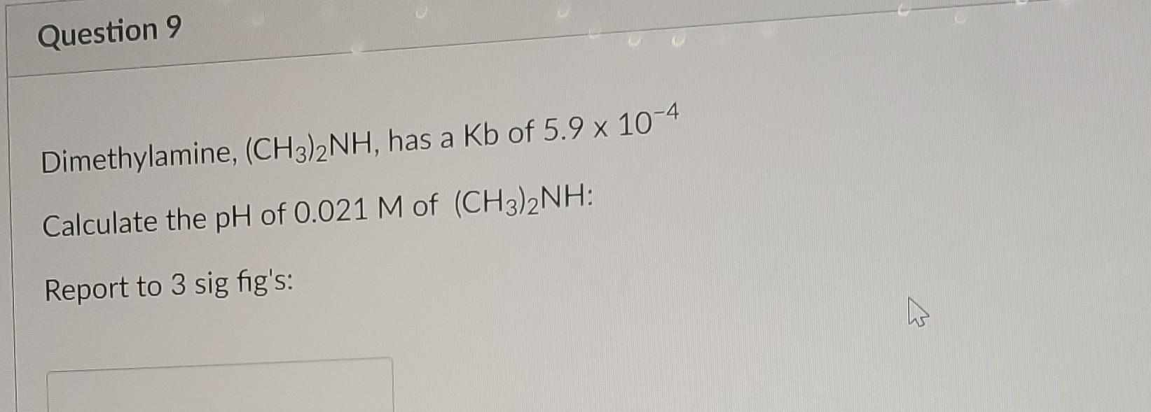 Solved Question 9 Dimethylamine, (CH3)2NH, has a Kb of 5.9 x | Chegg.com