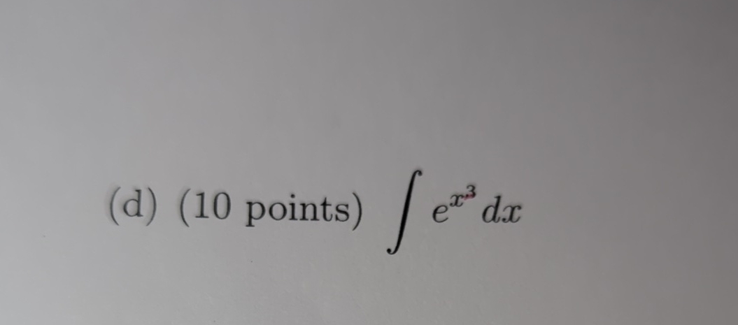 Solved (d) (10 ﻿points) ∫﻿﻿ex3dx | Chegg.com