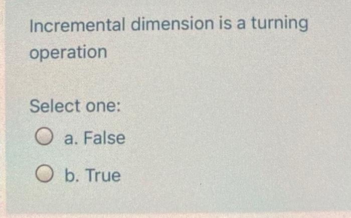 Solved Incremental dimension is a turning operation Select | Chegg.com