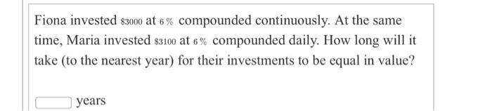 Solved Fiona invested $3000 at 6% compounded continuously. | Chegg.com