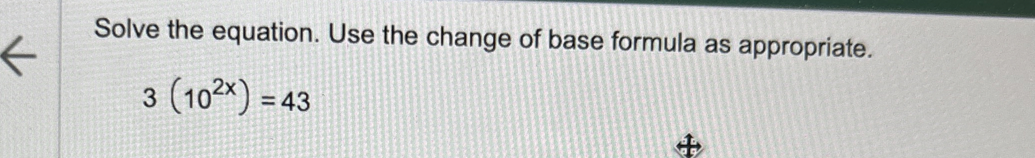 Solved Solve the equation. Use the change of base formula as | Chegg.com