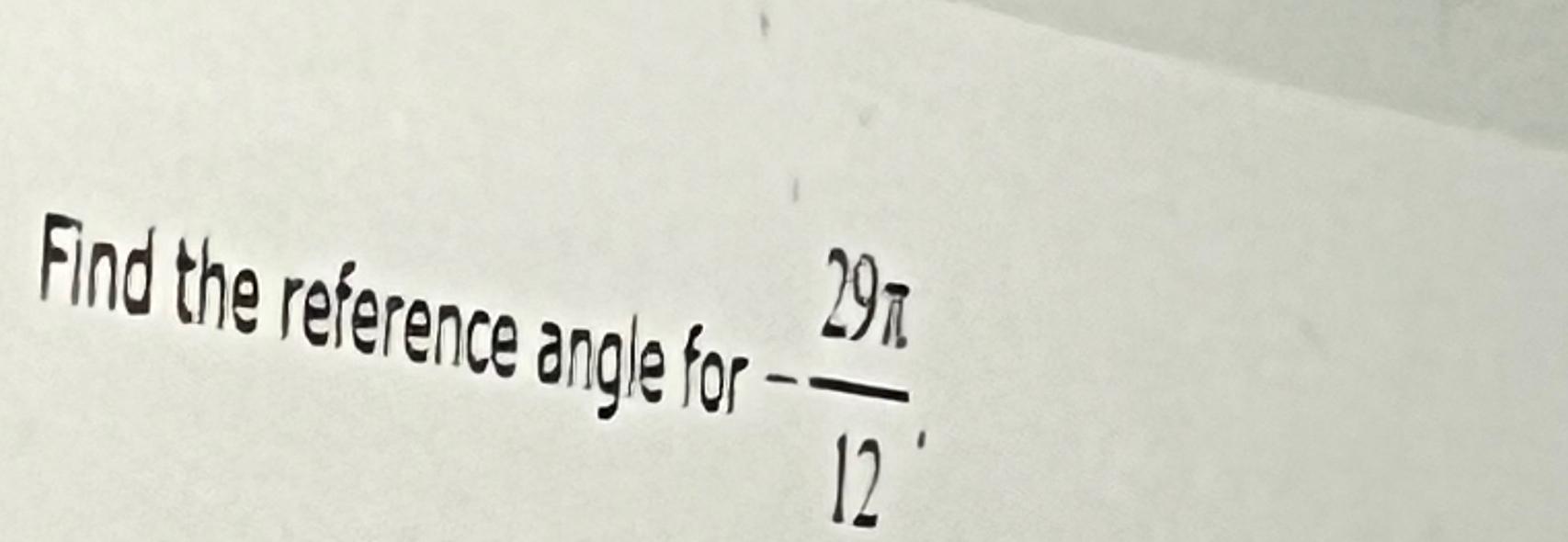Solved Find the reference angle for -29π12 | Chegg.com