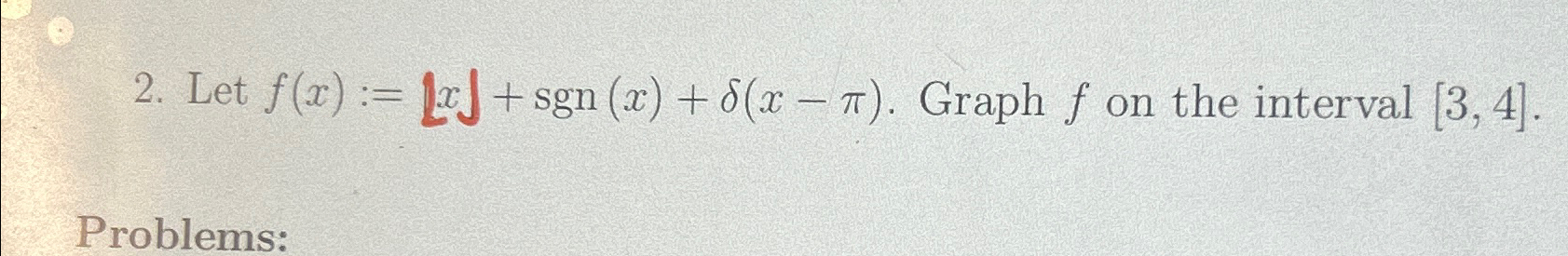 Solved Let f(x):=|??x??|+sgn(x)+δ(x-π). ﻿Graph f ﻿on the | Chegg.com
