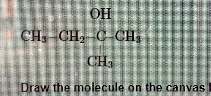 Solved OH Draw the molecule on the canvas OH CH3-CH2-C-CH3 | Chegg.com