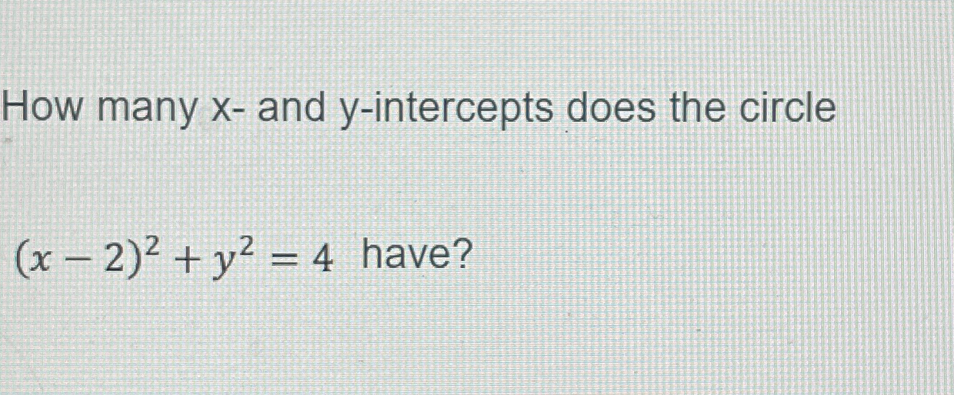 Solved How many x - ﻿and y-intercepts does the circle | Chegg.com