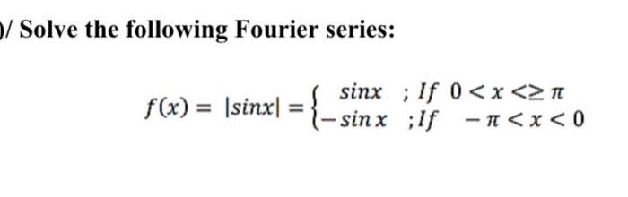 Solved / Solve the following Fourier series: f(x) = sinx| = | Chegg.com
