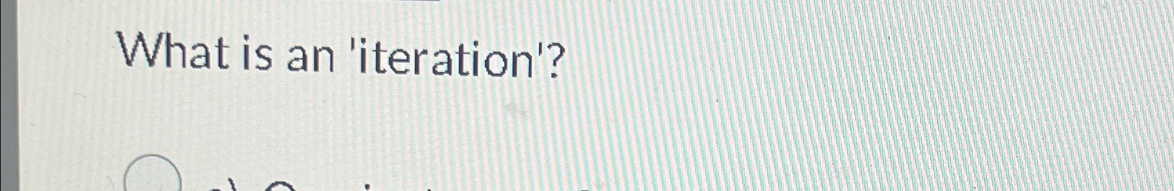 Solved What is an 'iteration'? | Chegg.com