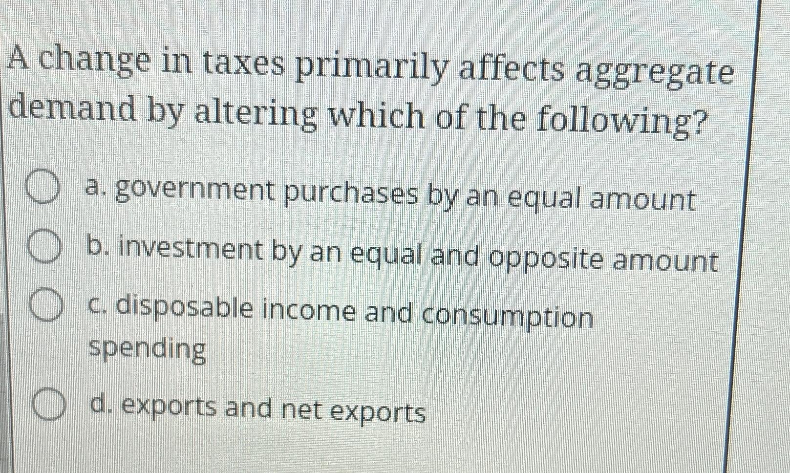 Solved A change in taxes primarily affects aggregate demand | Chegg.com
