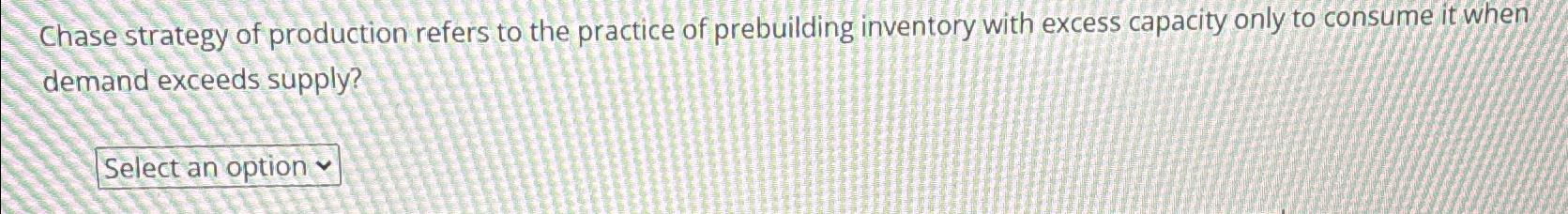 Solved Chase strategy of production refers to the practice | Chegg.com