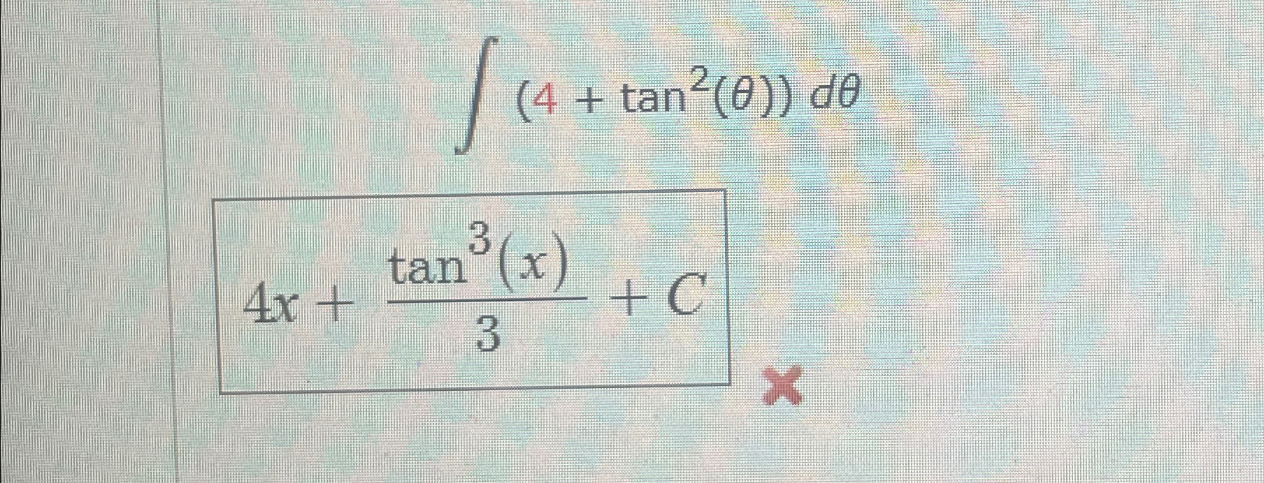 Solved ∫﻿﻿(4+tan2(θ))dθ4x+tan3(x)3+C | Chegg.com