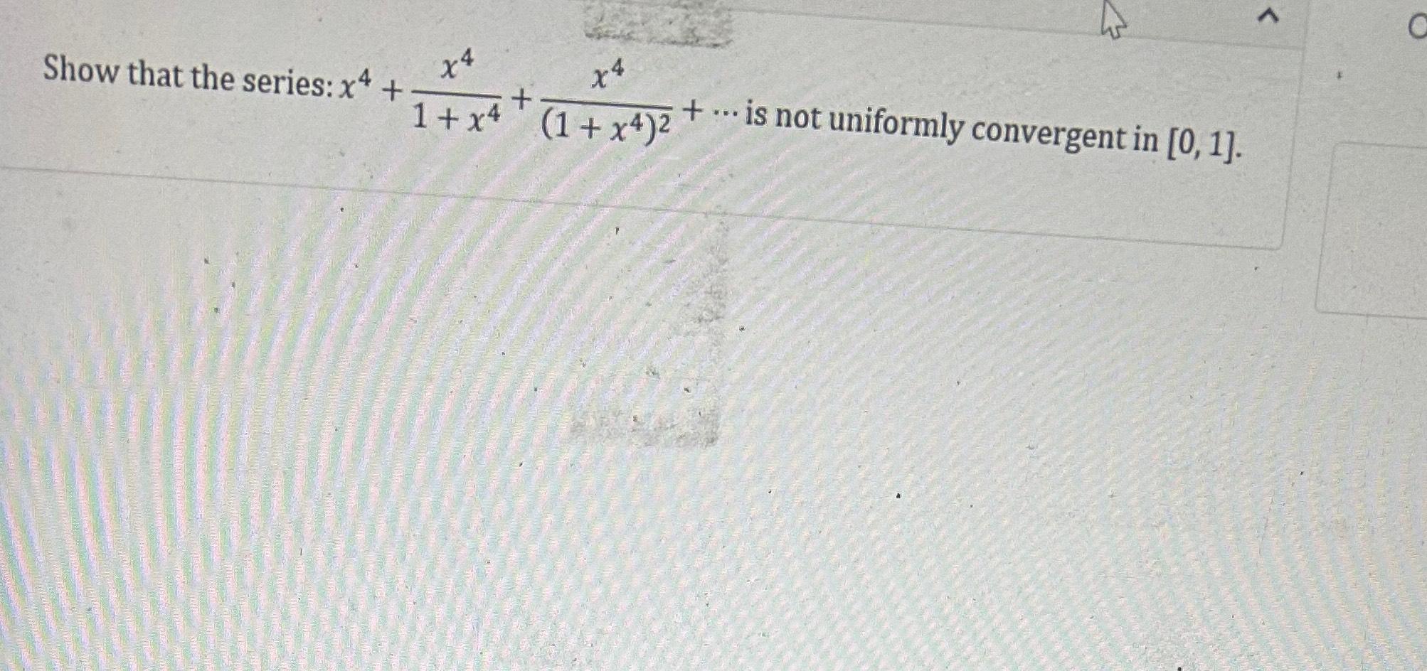 Solved Show that the series: x4+x41+x4+x4(1+x4)2+cdots is | Chegg.com