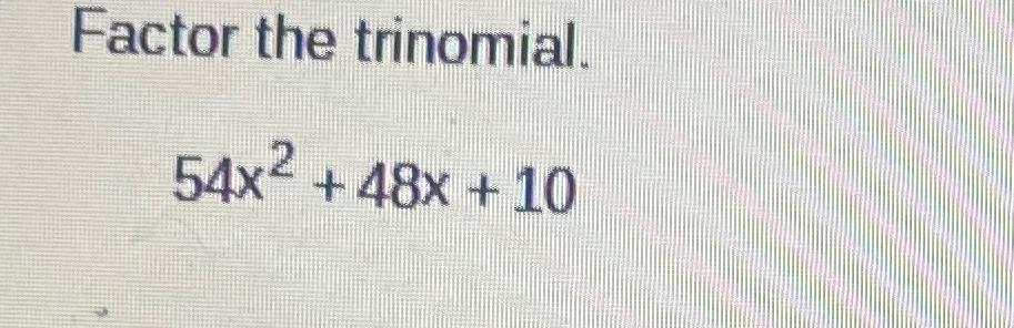 Solved Factor the trinomial.54x2+48x+10 | Chegg.com
