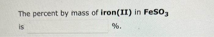 Solved The percent by mass of iron(II) in FeSO3 is %. | Chegg.com